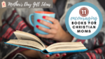 11 Encouraging Books for Christian Moms | Mother's Day Gift Ideas ...